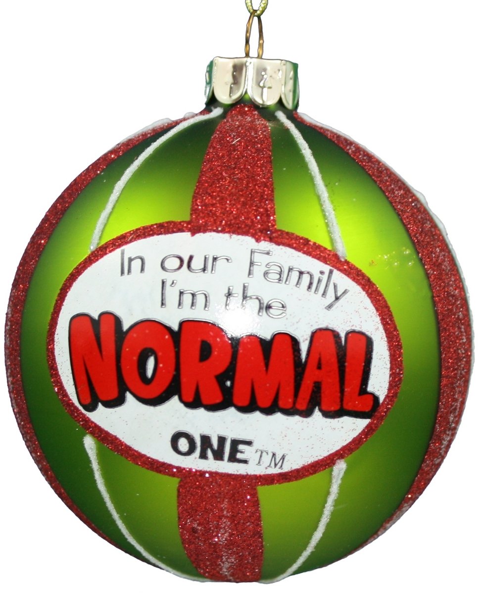 In Our Family I am the Normal One - Ball Ornament – Tuesday Morning